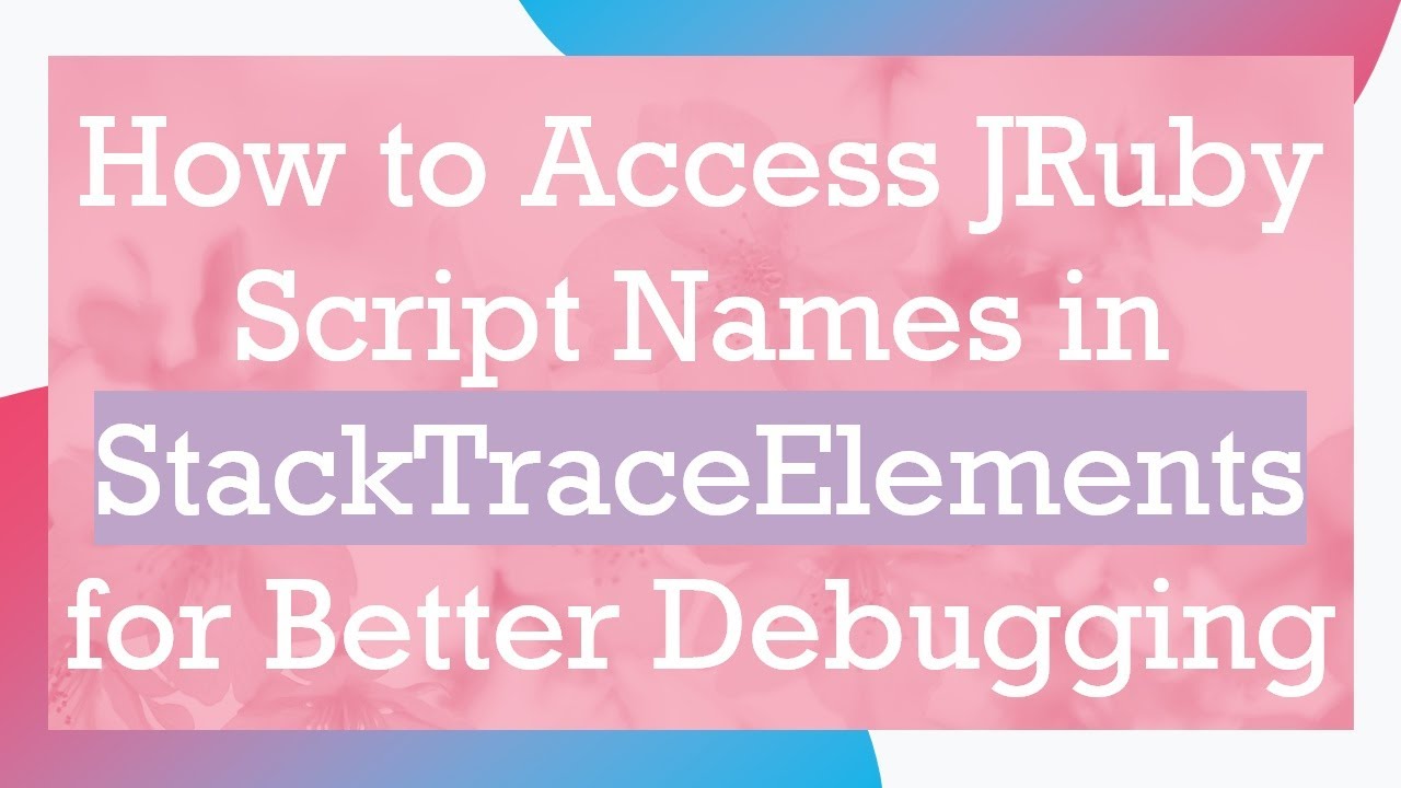 How to Access JRuby Script Names in StackTraceElements for Better Debugging