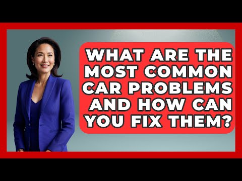 What Are the Most Common Car Problems and How Can You Fix Them? - Car Performance Pros