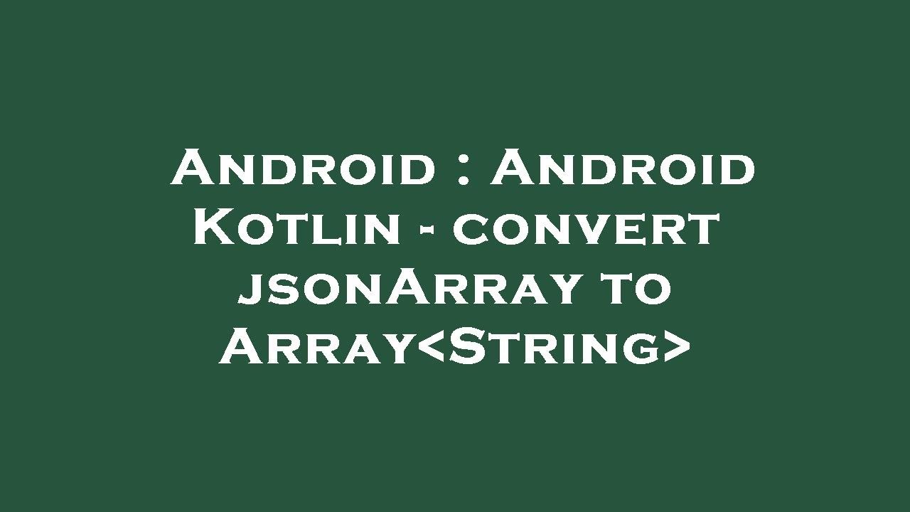 Android : Android Kotlin - convert jsonArray to Array String