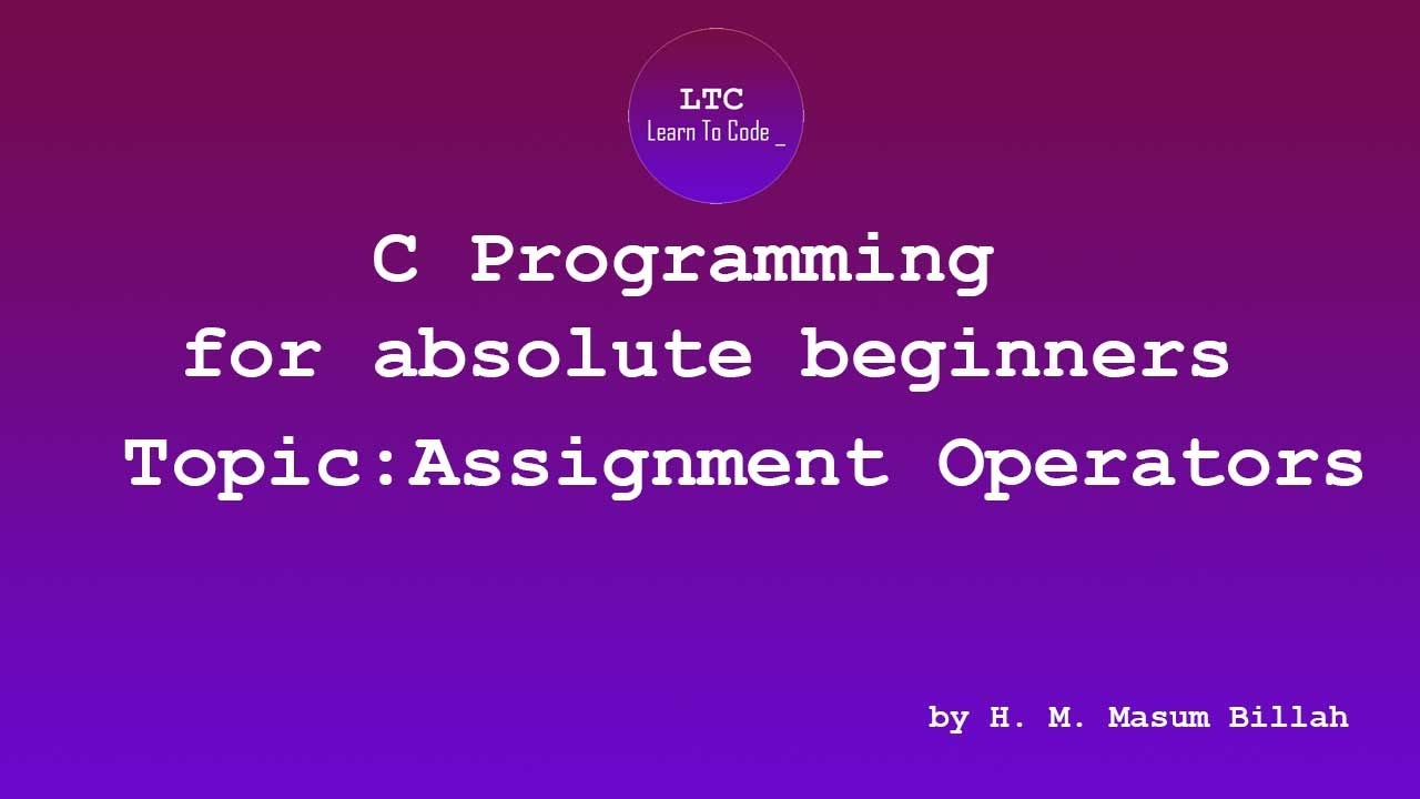 Assignment Operators In C | C Programming for absolute beginners