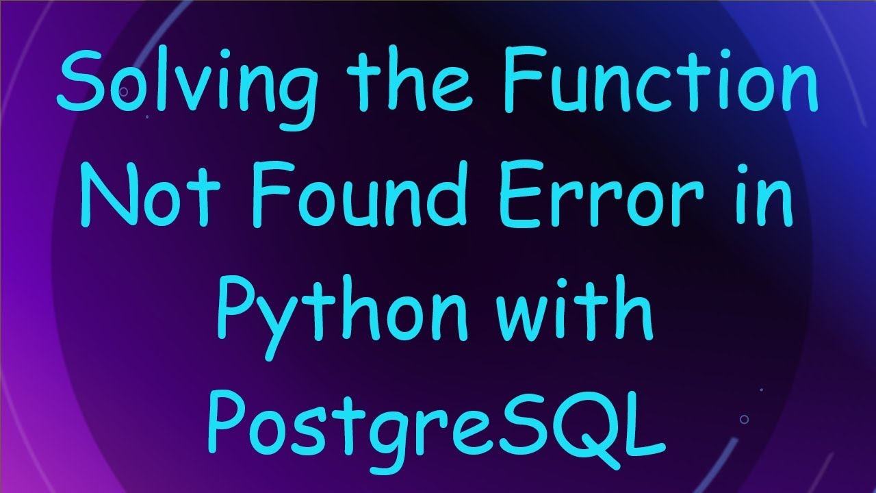 Solving the Function Not Found Error in Python with PostgreSQL