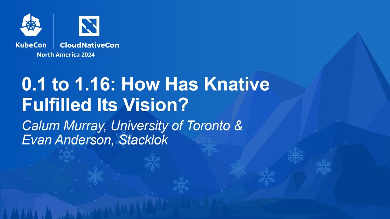 0.1 to 1.16: How Has Knative Fulfilled Its Vision? - Calum Murray & Evan Anderson