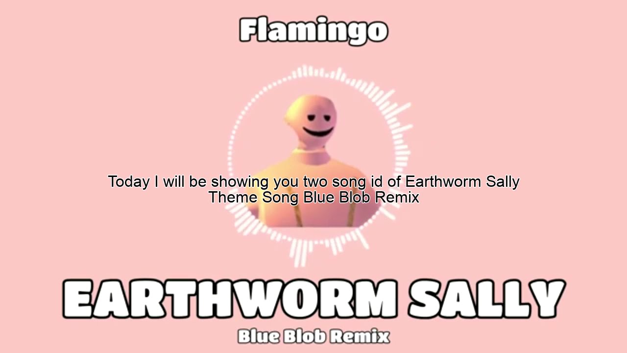 Flamingo - Earthworm Sally Theme Song (Blue Blob REMIX) Roblox id [Full Version]