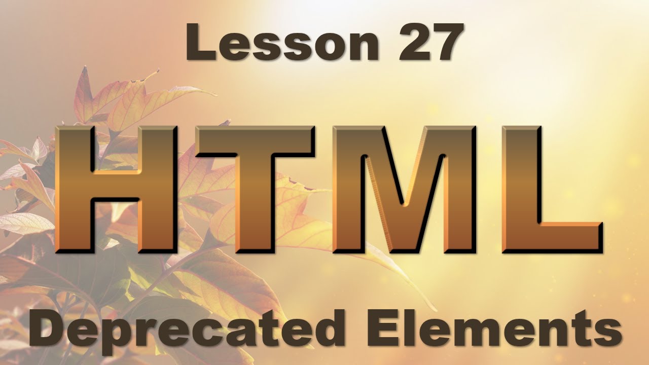 HTML Lesson 27: Deprecated Elements