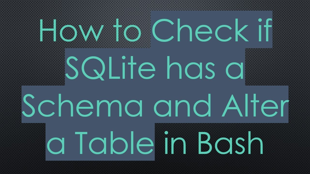 How to Check if SQLite has a Schema and Alter a Table in Bash