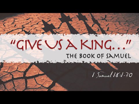 "Give Us a King..." The book of Samuel (1 Samuel 18:1-30)