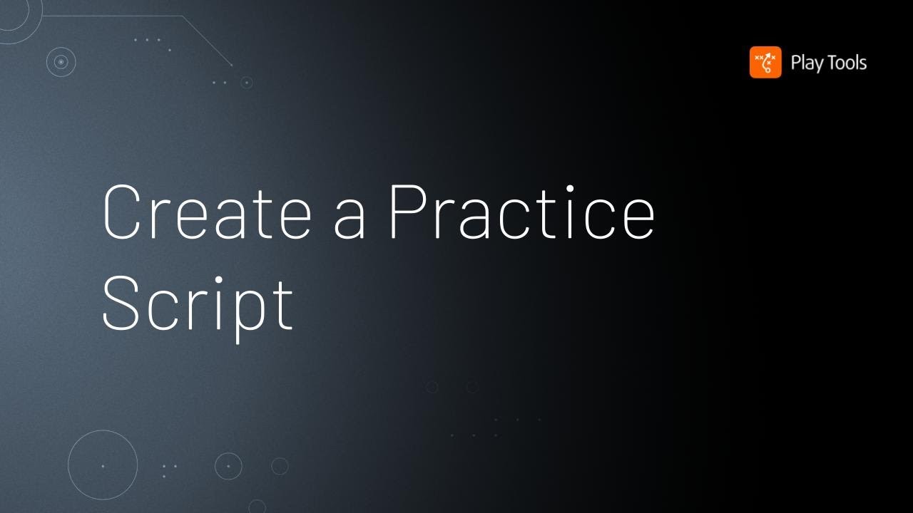 Create a Practice Script • Play Tools