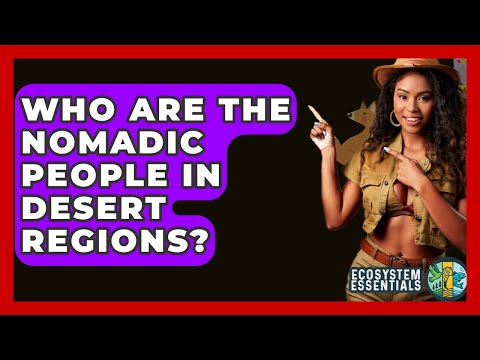 Who Are The Nomadic People In Desert Regions? - Ecosystem Essentials