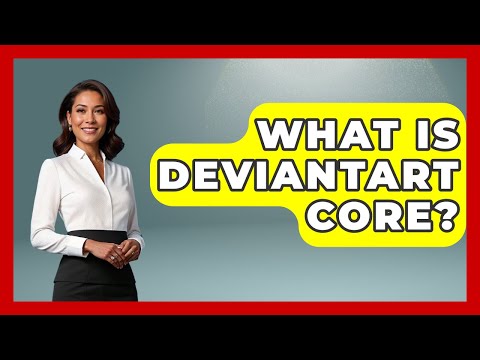 What Is DeviantArt Core? - Trend Unwrapper