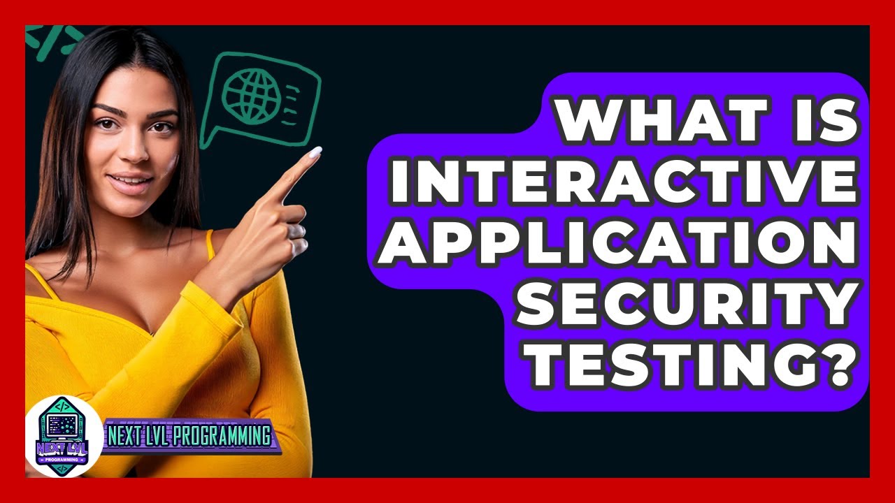 What Is Interactive Application Security Testing? - Next LVL Programming