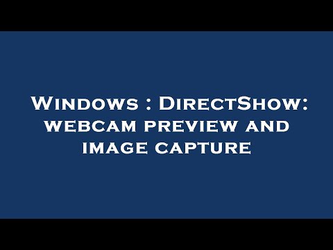Windows : DirectShow: webcam preview and image capture
