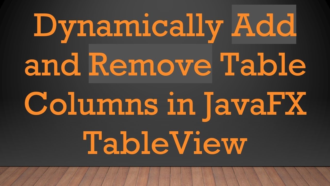 Dynamically Add and Remove Table Columns in JavaFX TableView