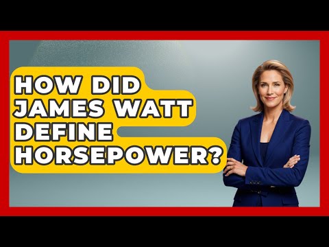 How Did James Watt Define Horsepower? - Learn About Economics