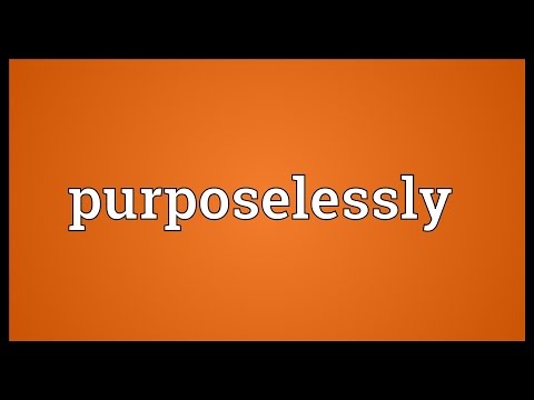 Purposelessly Meaning