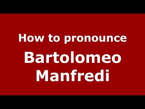 How to pronounce Bartolomeo Manfredi (Italian/Italy) - PronounceNames.com
