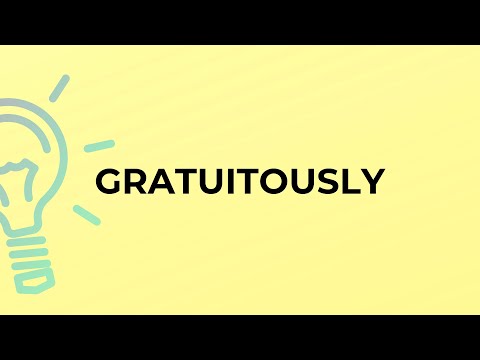 What is the meaning of the word GRATUITOUSLY?