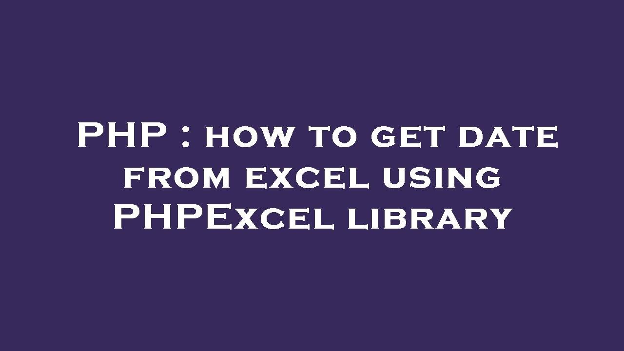 PHP : how to get date from excel using PHPExcel library
