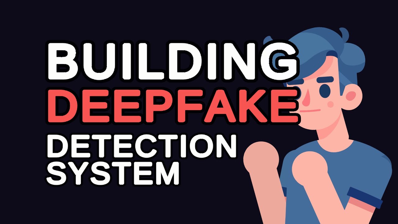 Building a Deepfake Detection System: A Step-by-Step Guide