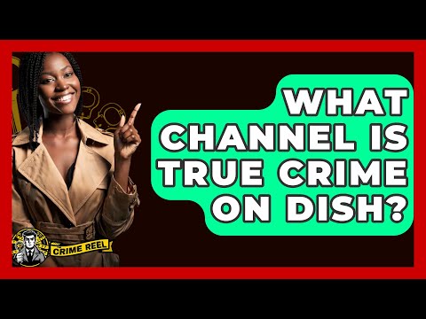What Channel Is True Crime On Dish? - The Crime Reel