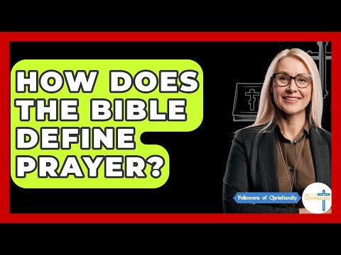 How Does The Bible Define Prayer? - Followers Of Christianity