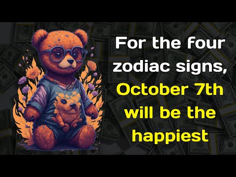 For the four zodiac signs, October 7th will be the happiest