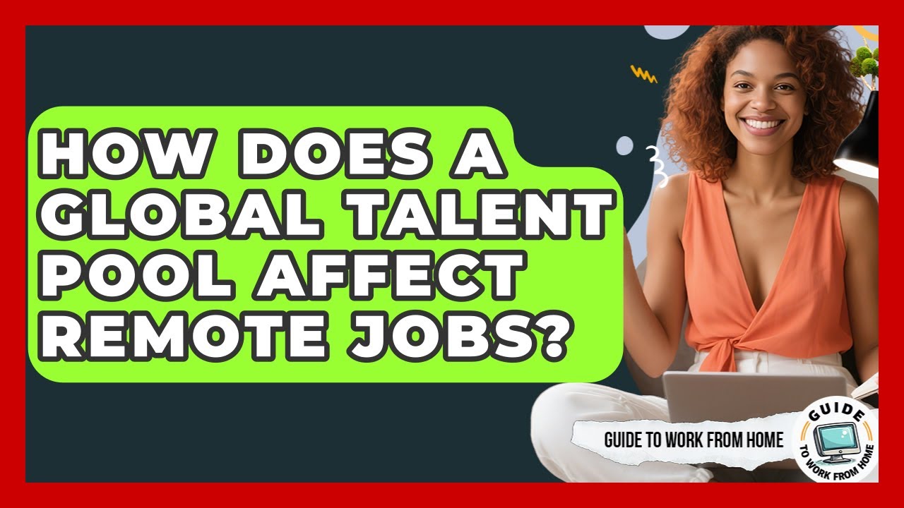 How Does A Global Talent Pool Affect Remote Jobs? - Guide To Work From Home