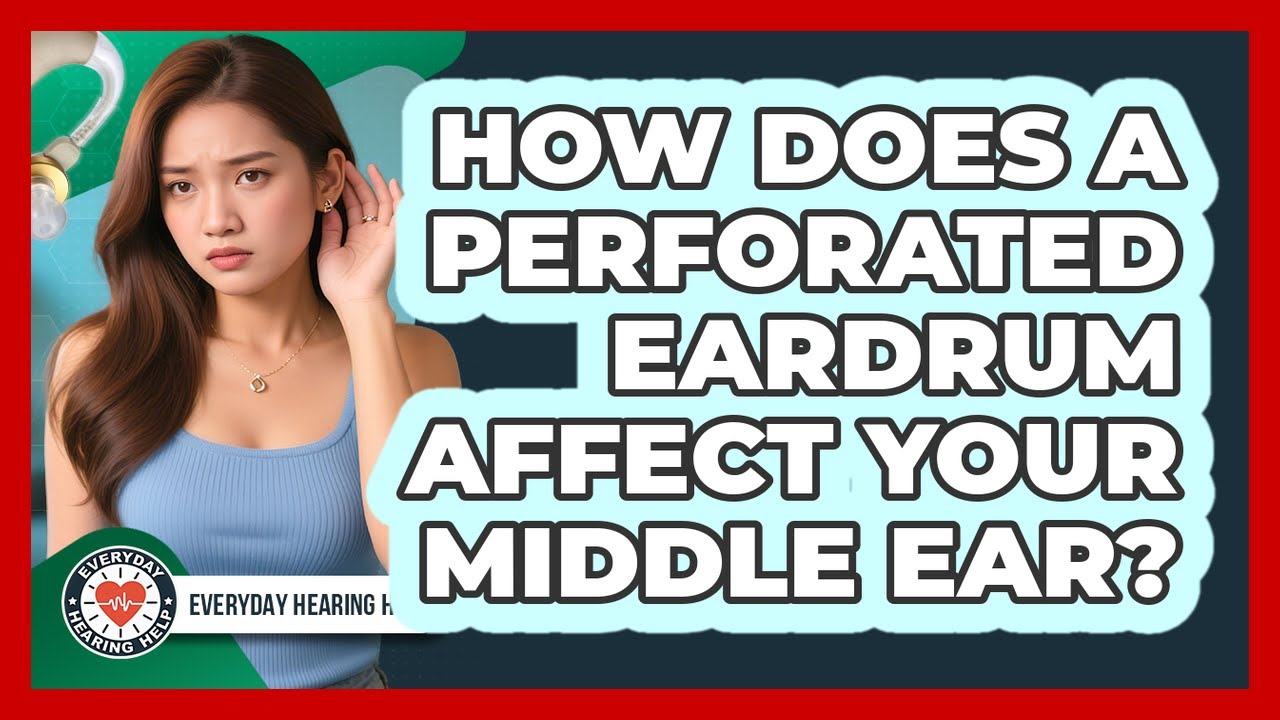 How Does A Perforated Eardrum Affect Your Middle Ear? - Everyday Hearing Help