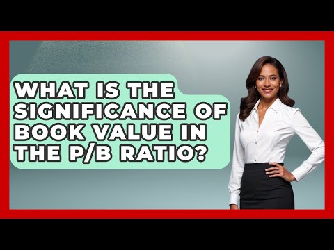What Is The Significance Of Book Value In The P/B Ratio? - Learn About Economics