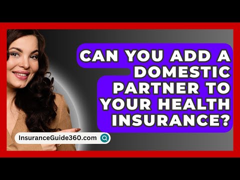 Can You Add A Domestic Partner To Your Health Insurance? - InsuranceGuide360.com