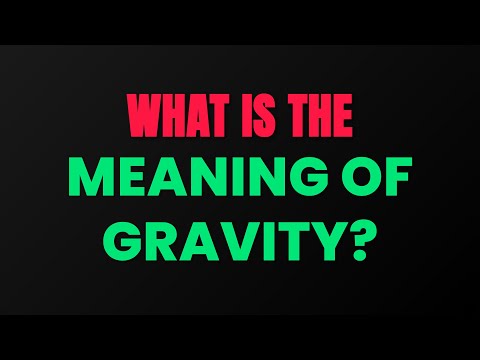 What is the meaning of Gravity?