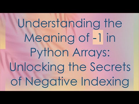 Understanding the Meaning of -1 in Python Arrays: Unlocking the Secrets of Negative Indexing