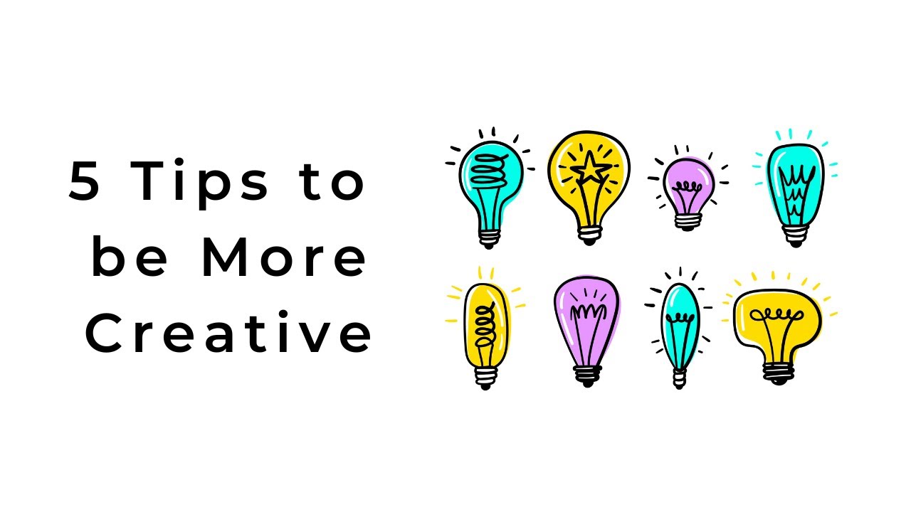 5 Tips to be More Creative
