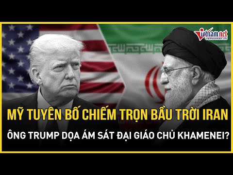 Trung Đông căng thẳng: Mỹ úp mở "nhập cuộc" tham chiến, ông Trump dọa tước mạng Đại giáo chủ?
