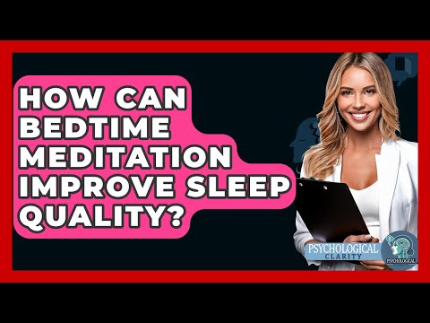 How Can Bedtime Meditation Improve Sleep Quality? - Psychological Clarity