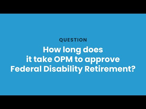 How long does it take OPM to approve Federal Disability Retirement?