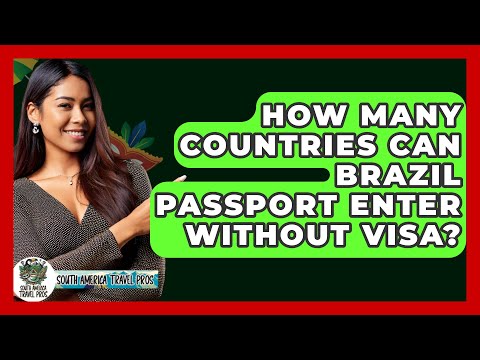 How Many Countries Can Brazil Passport Enter Without Visa? - South America Travel Pros