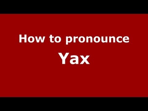 How to Pronounce Yax - PronounceNames.com