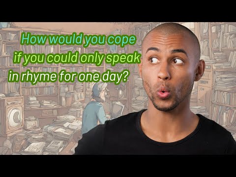 How would you cope if you could only speak in rhyme for one day? ...