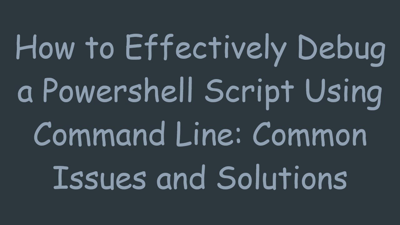 How to Effectively Debug a Powershell Script Using Command Line: Common Issues and Solutions