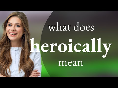 Heroically | meaning of HEROICALLY