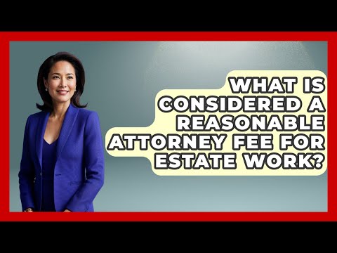 What Is Considered A Reasonable Attorney Fee For Estate Work? - Wealth and Estate Planners