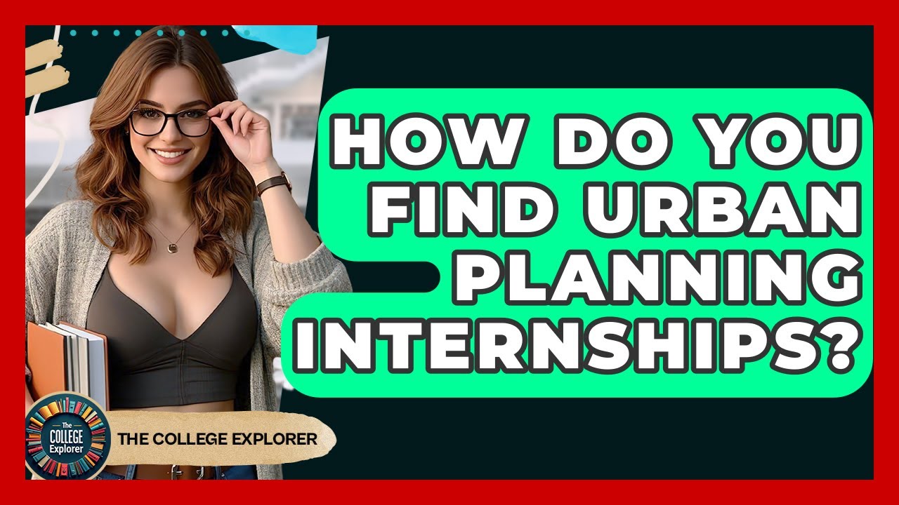 How Do You Find Urban Planning Internships? - The College Explorer