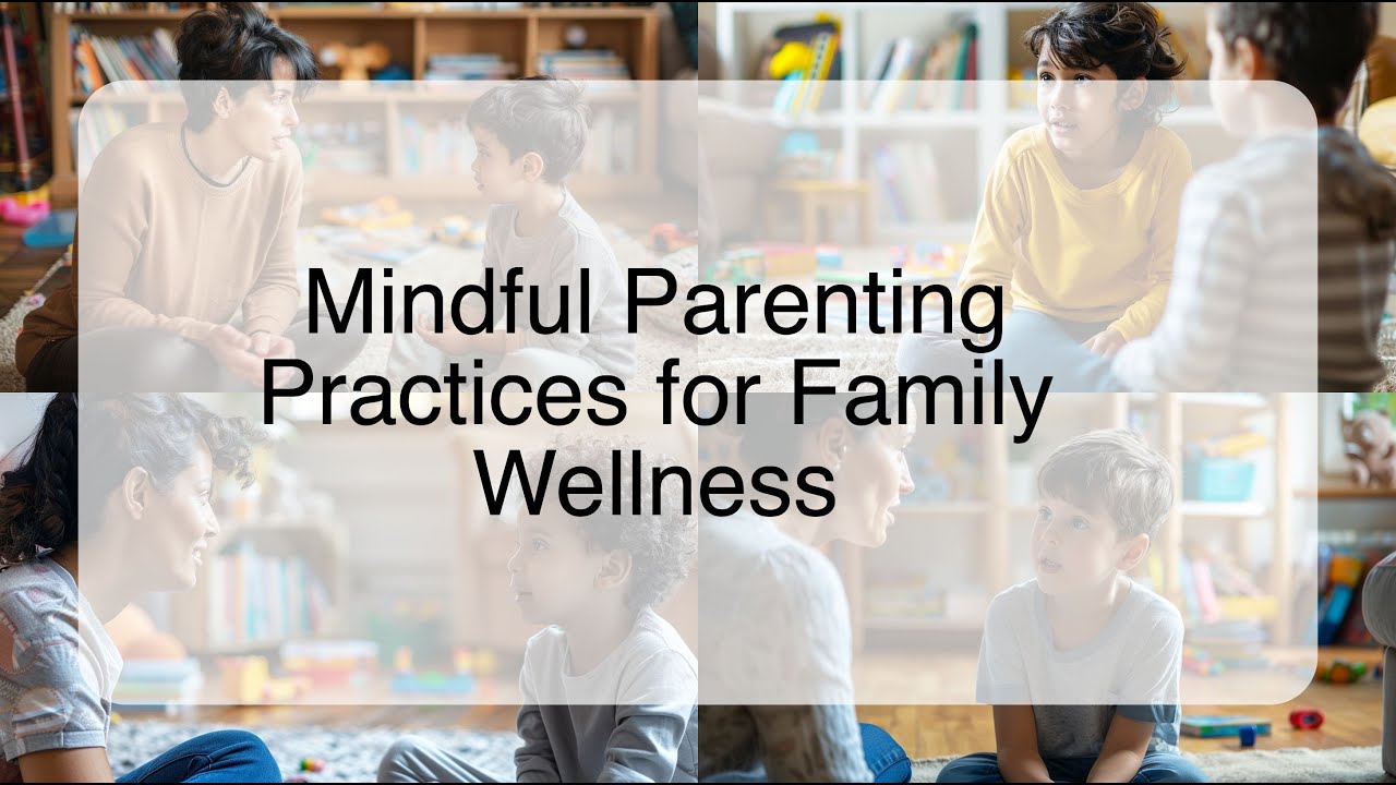 Mindful Parenting Practices for Family Wellness