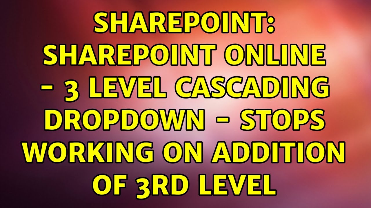 Sharepoint: Sharepoint Online - 3 Level Cascading Dropdown - Stops working on addition of 3rd Level