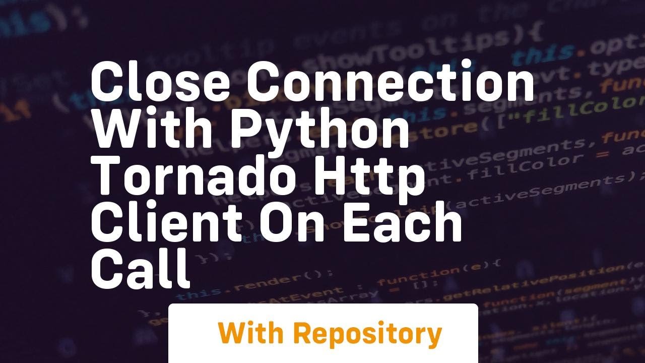 Close connection with python tornado http client on each call