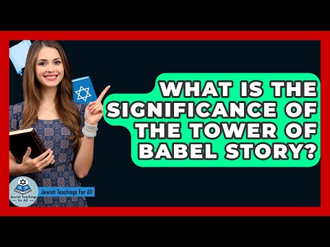 What Is The Significance Of The Tower Of Babel Story? - Jewish Teachings For All