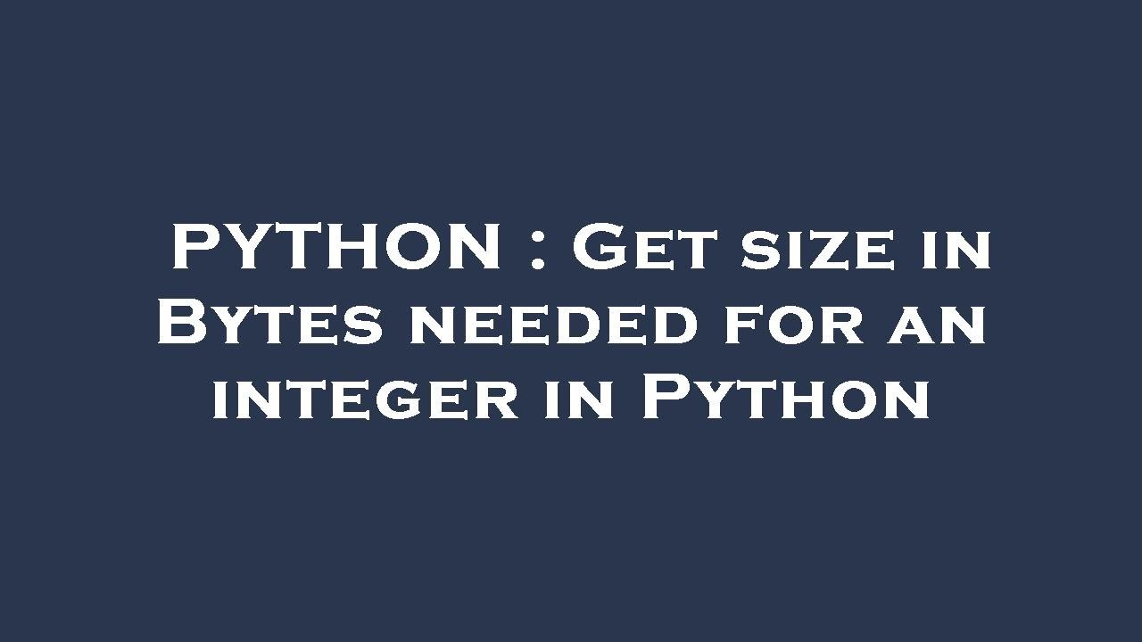 PYTHON : Get size in Bytes needed for an integer in Python