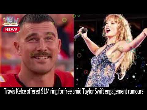Travis Kelce Offered $1M Ring Amid Taylor Swift Engagement Rumors