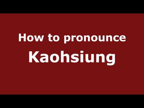 How to Pronounce Kaohsiung - PronounceNames.com
