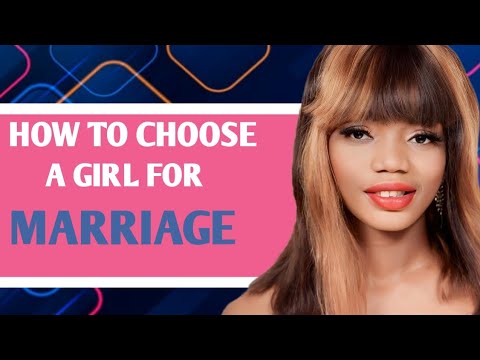 HOW TO CHOOSE A GIRL FOR MARRIAGE.